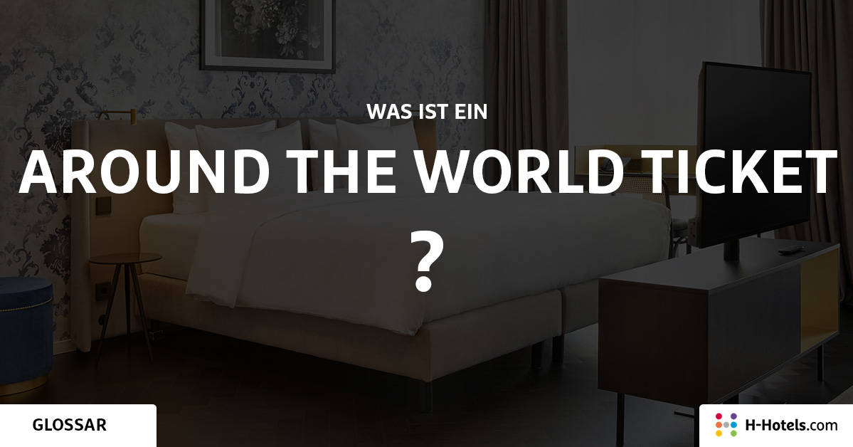 Around the world Ticket | Was ist das? | Glossar | H-Hotels.com